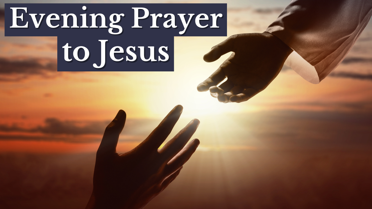 Evening Prayer to Jesus - The Catholic Crusade
