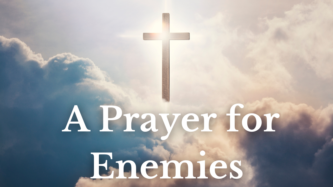 A Prayer for Enemies - The Catholic Crusade