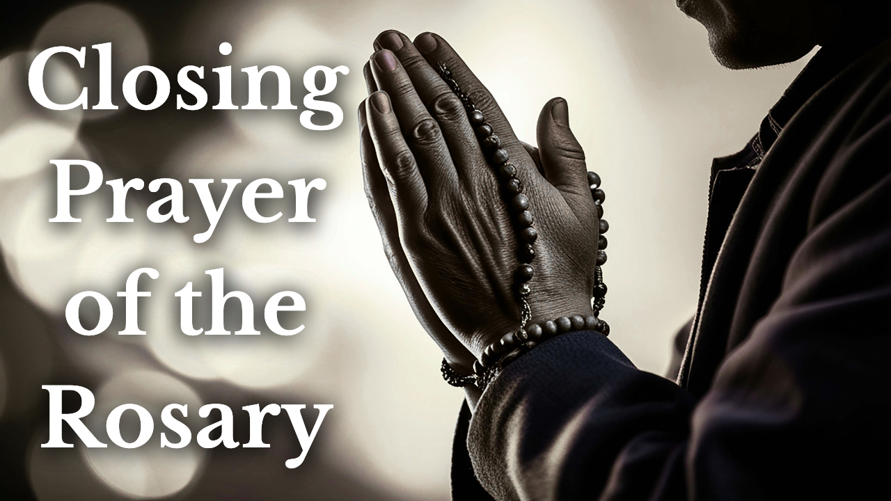 Closing Prayer of the Rosary - The Catholic Crusade