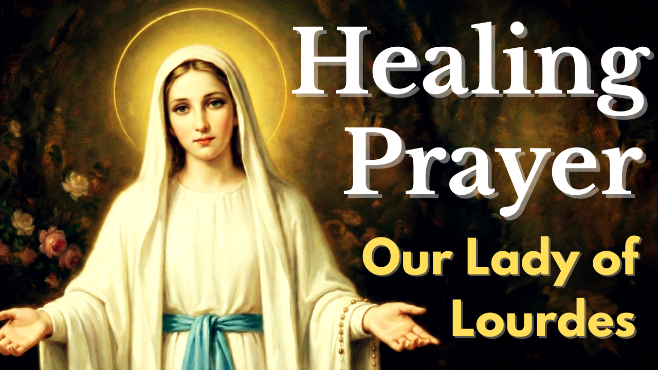 Healing Prayer to Our Lady of Lourdes - The Catholic Crusade